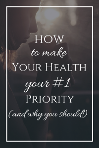 How to Make your Health your #1 Priority (and Why you Should) | The ...
